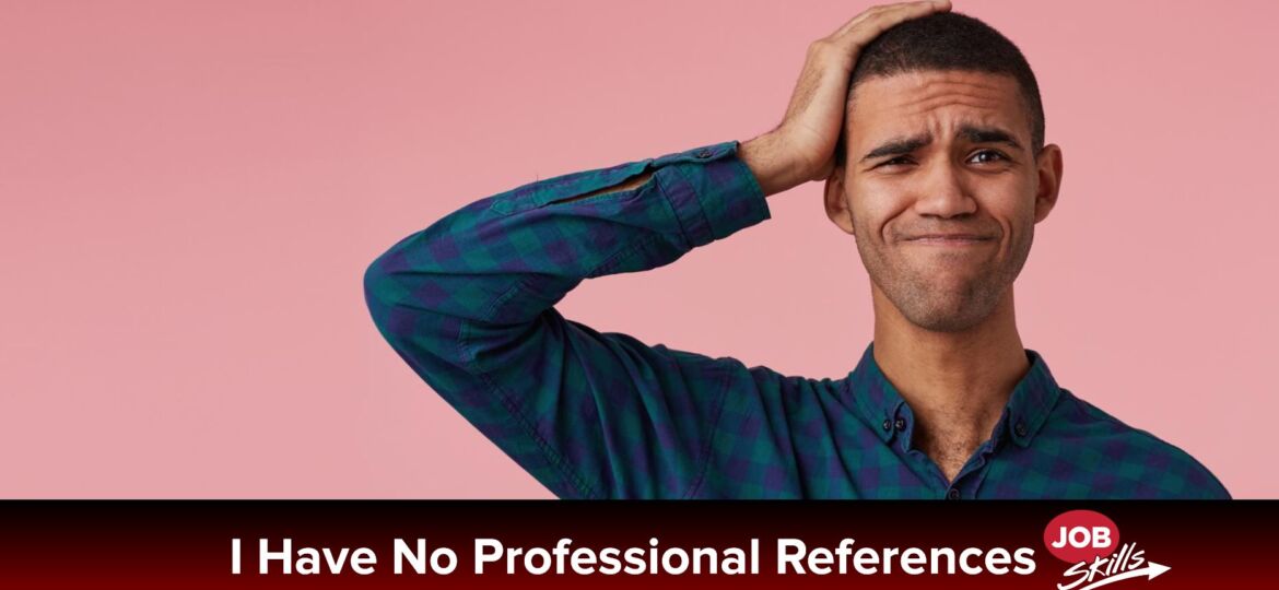 I Don’t Have Any Professional Job References - Job Skills I Don’t Have Any Professional Job References - Job Skills